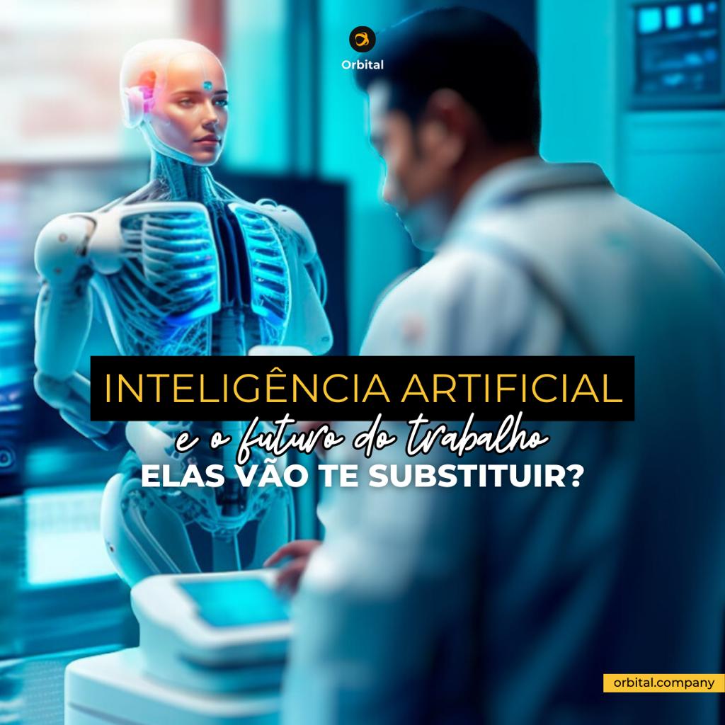 Inteligência Artificial e o Futuro do Trabalho: elas vão te substituir? • Orbital